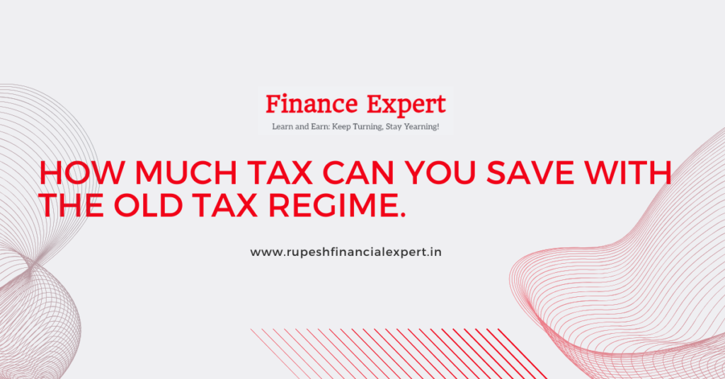 Old Tax Regime: How to Save Maximum Tax with Deductions